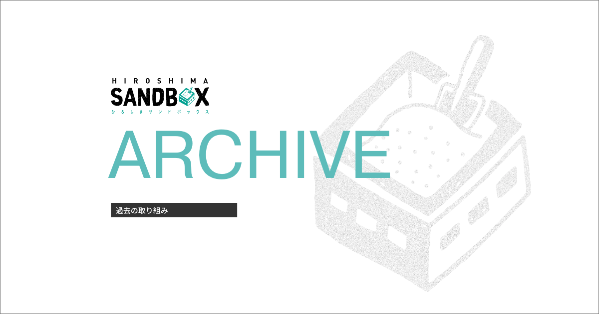 過去の取り組み ｜ひろしまサンドボックス｜HIROSHIMA SANDBOX